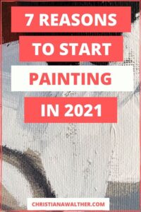 7 Inspiring Reasons Why You Should Start Painting - Christiana Walther